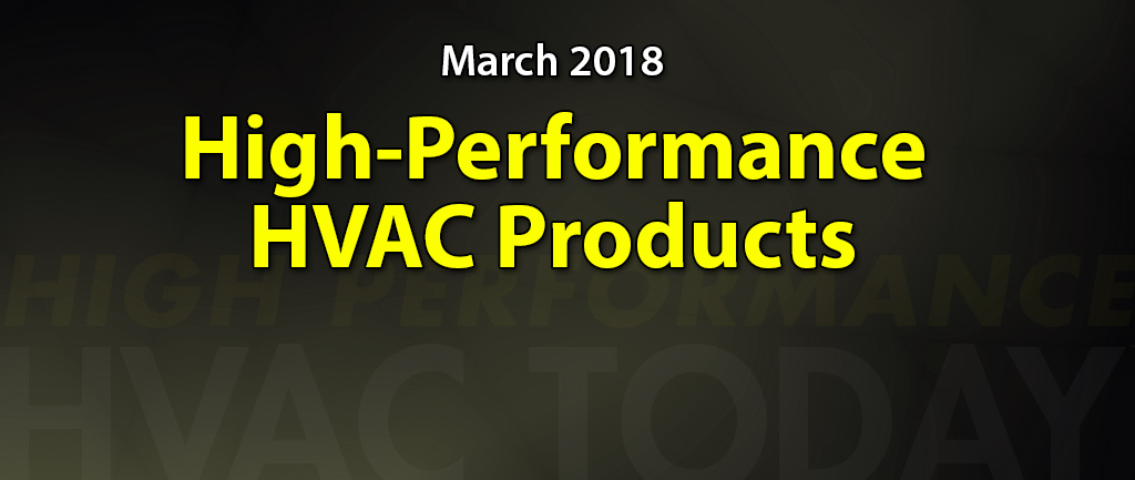March 2018 High Performance Products - High-Performance HVAC Today