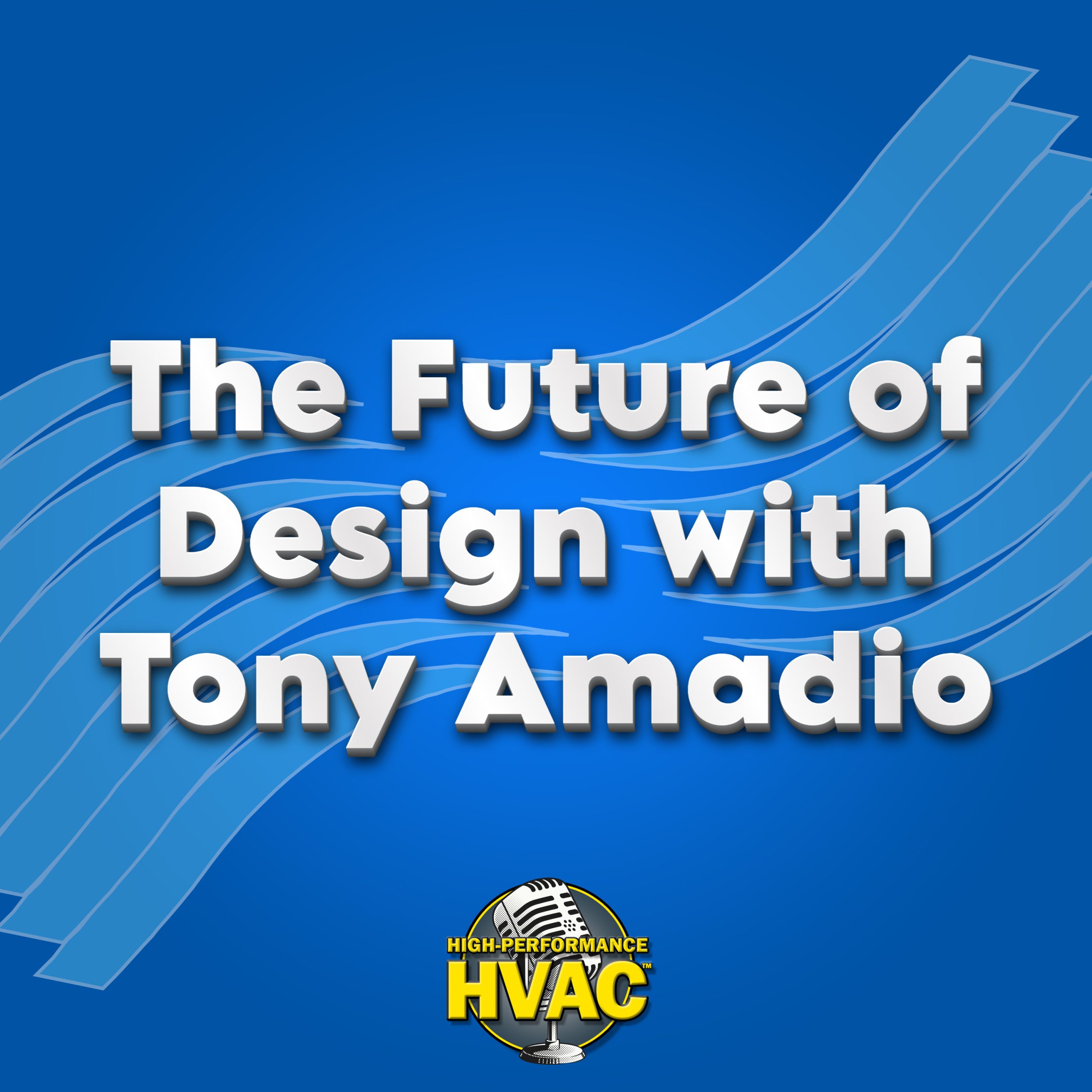 The Future of Design with Tony Amadio - High-Performance HVAC Today